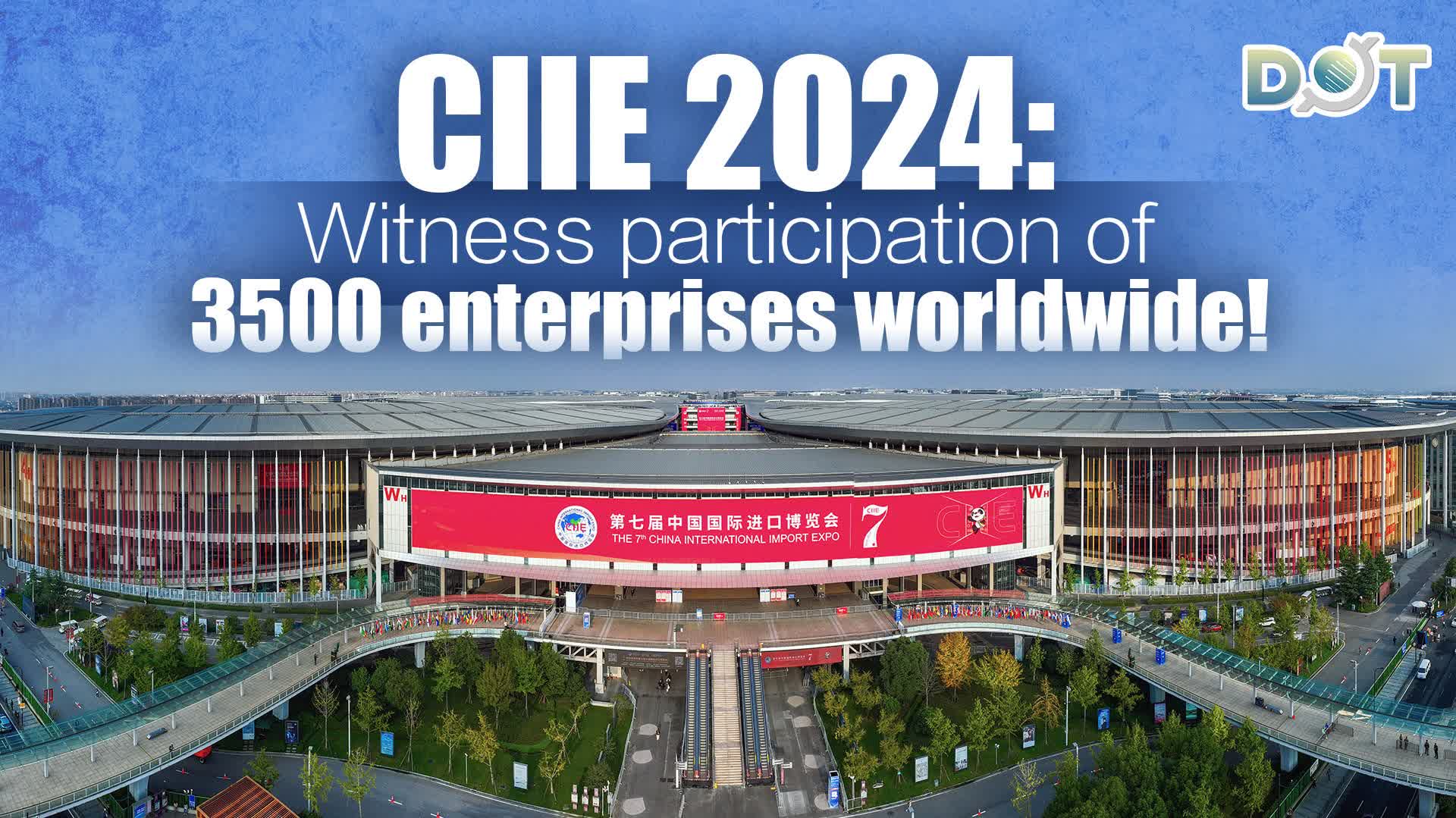 CIIE 2024: Witness participation of 3500 enterprises worldwide!