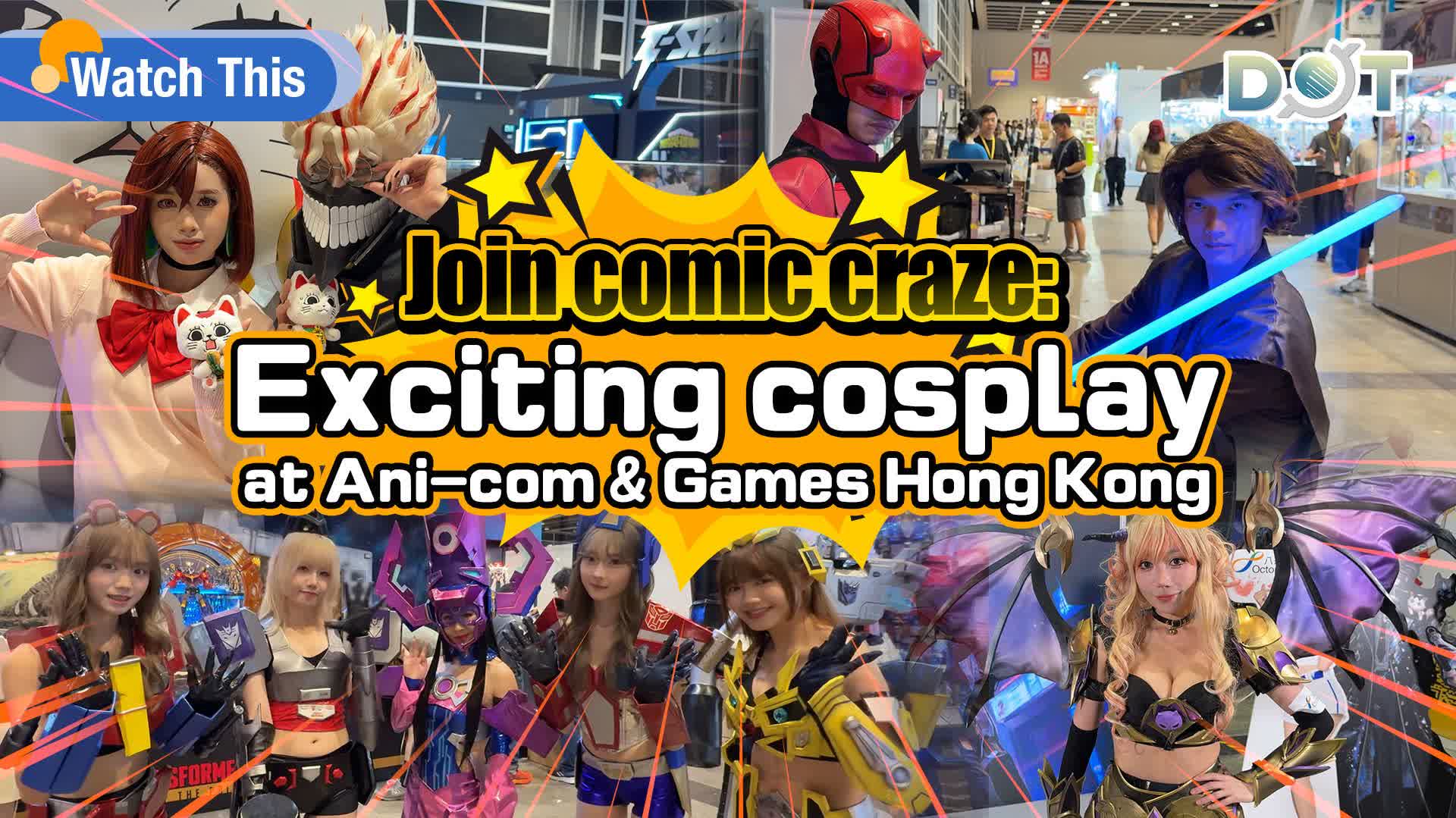 Watch This | Join comic craze: Exciting cosplay at Ani-com & Games HK